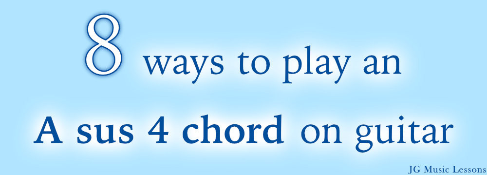 8 ways to play an A sus 4 chord on guitar - JG Music Lessons