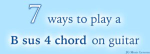 7 ways to play a B sus 4 chord on guitar - JG Music Lessons
