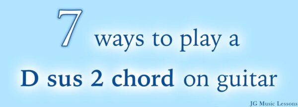 7 ways to play a D sus 2 chord on guitar - JG Music Lessons