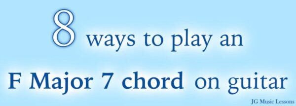 8 ways to play an F Major 7 chord on guitar - JG Music Lessons
